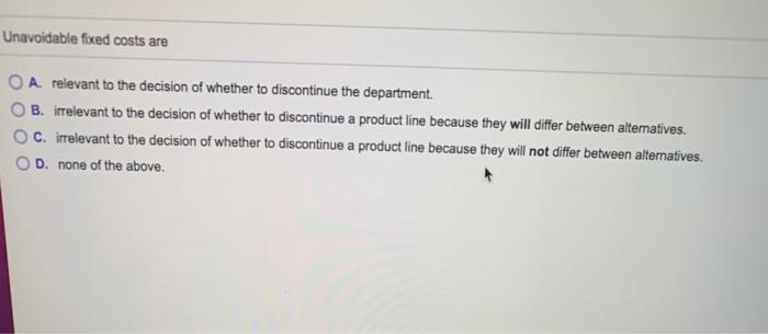 Solved Unavoidable fixed costs are A relevant to the | Chegg.com