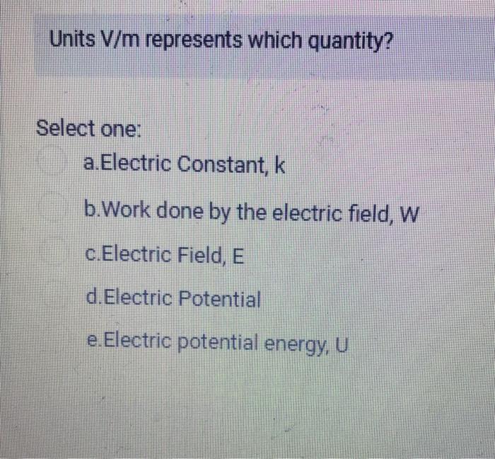 Solved Units V/m represents which quantity? Select one: | Chegg.com