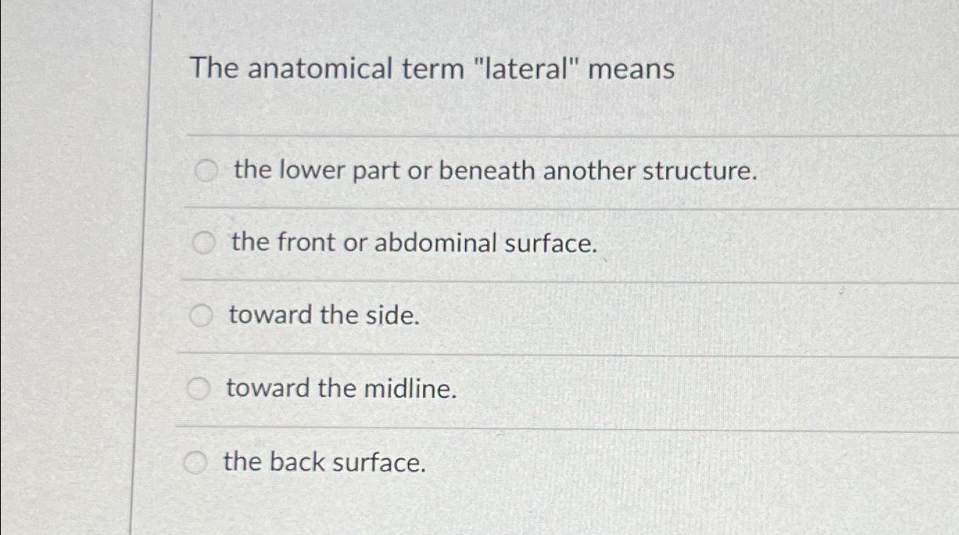Solved The anatomical term "lateral" meansthe lower part or | Chegg.com