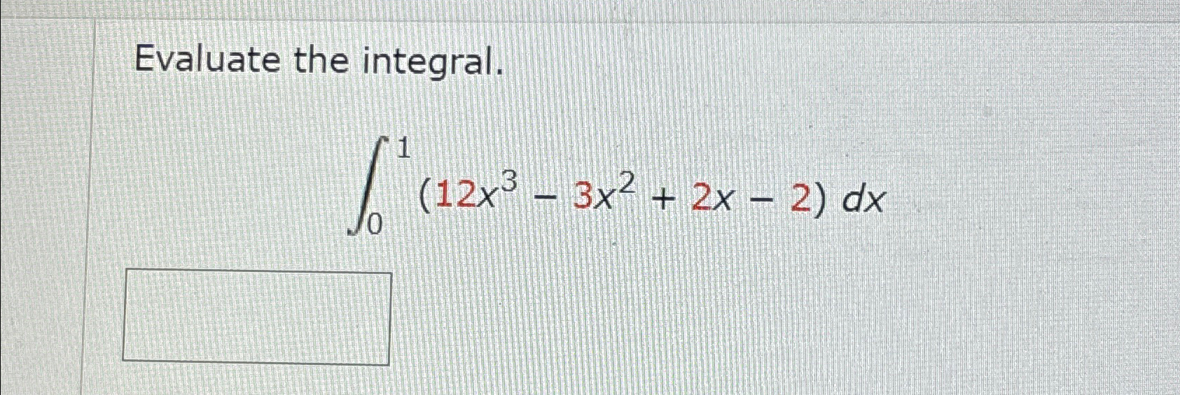 Solved Evaluate the integral.∫01(12x3-3x2+2x-2)dx | Chegg.com