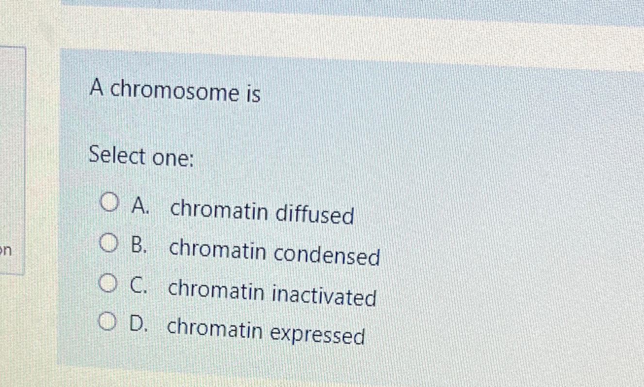 Solved A chromosome isSelect one:A. ﻿chromatin diffusedB. | Chegg.com