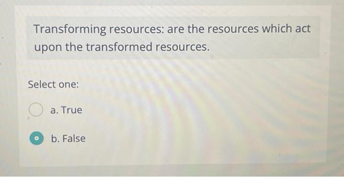 Solved Transforming resources: are the resources which act | Chegg.com