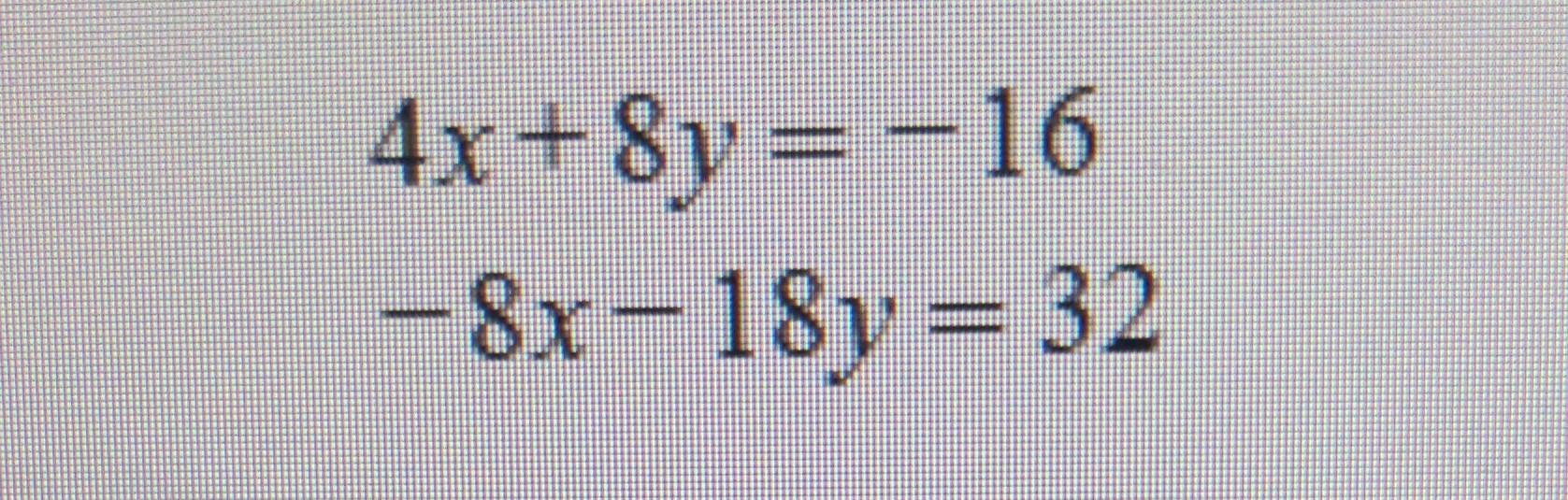 Solved 4x+8y=−16 −8x−18y=32 | Chegg.com