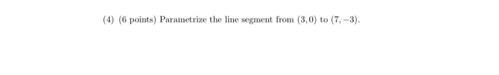 Solved (4) (6 points) Parametrize the line segment from | Chegg.com