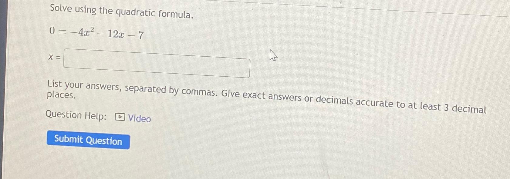 Solved Solve using the quadratic formula.0=-4x2-12x-7x=List | Chegg.com
