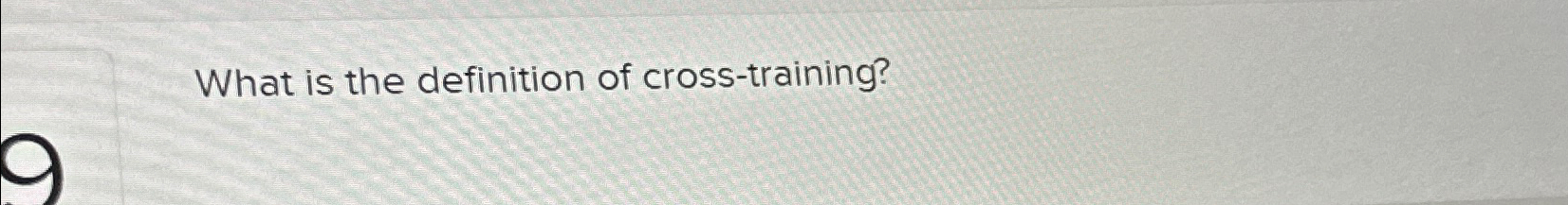 Solved What is the definition of cross-training? | Chegg.com