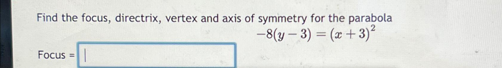Solved Find the focus, directrix, vertex and axis of | Chegg.com