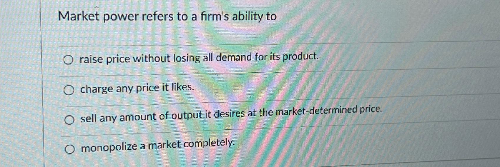 Solved Market power refers to a firm's ability toraise price | Chegg.com