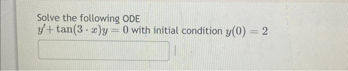 Solved Solve the following ODE y′+tan(3⋅x)y=0 with initial | Chegg.com