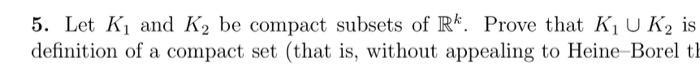 Solved 5. Let K1 and K2 be compact subsets of Rk. Prove that | Chegg.com