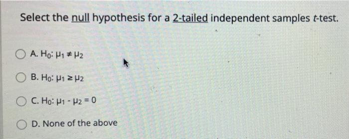 Solved Select the null hypothesis for a 2-tailed independent | Chegg.com