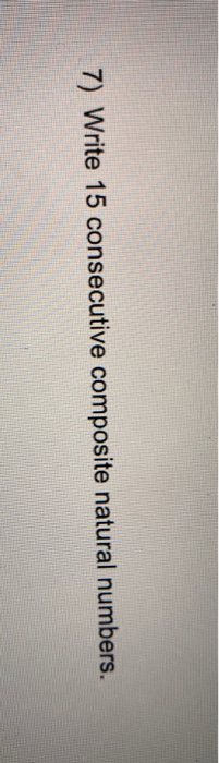 Solved 7) Write 15 consecutive composite natural numbers. | Chegg.com