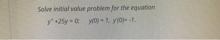 Solved Solve initial value problem for the equation y" +25y | Chegg.com
