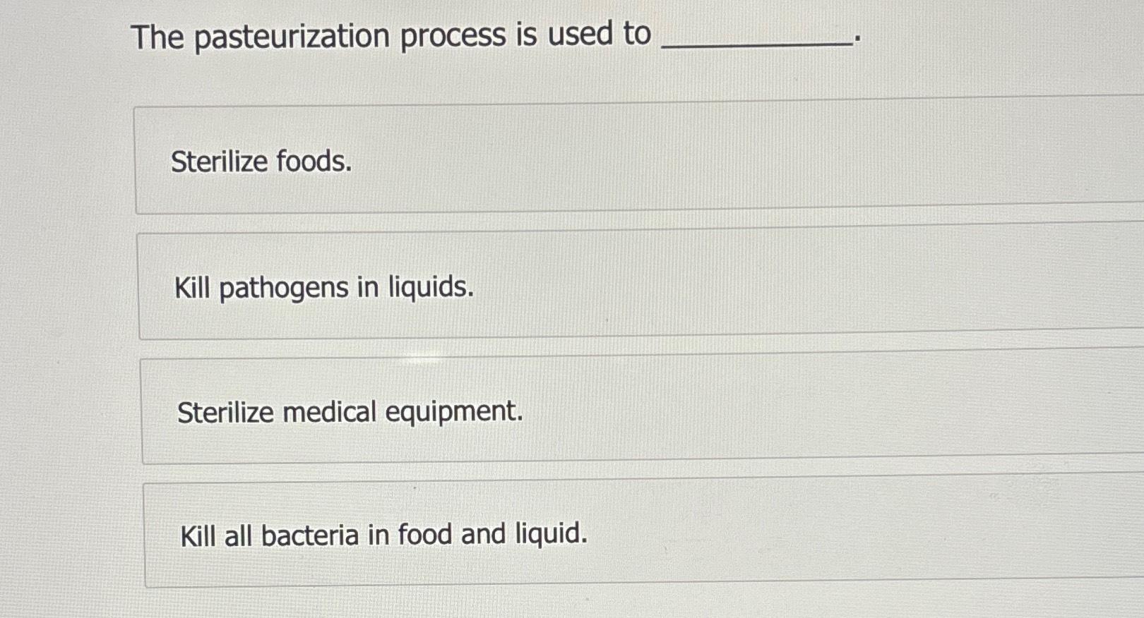 Solved The pasteurization process is used toSterilize | Chegg.com