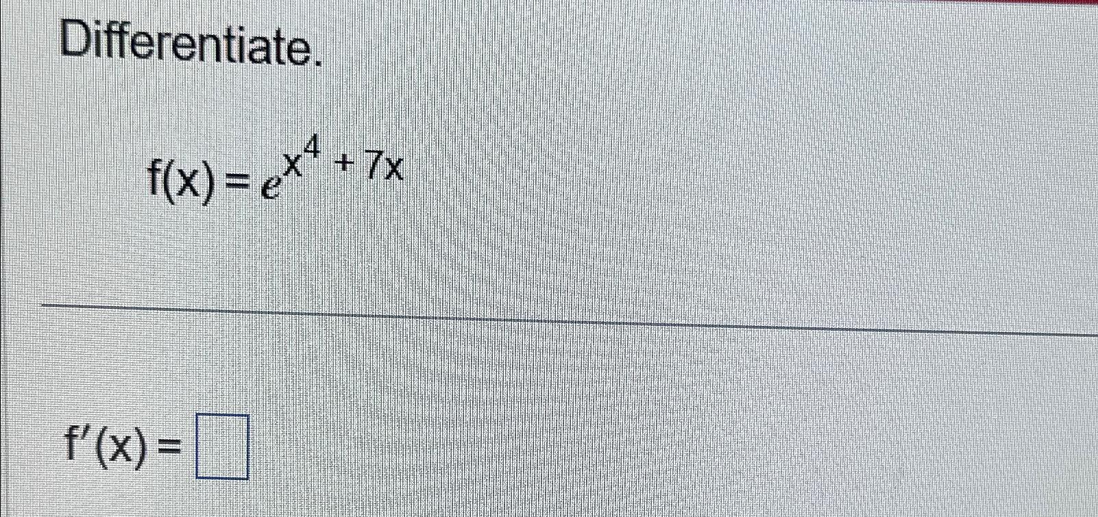 Solved Differentiate.f(x)=ex4+7xf'(x)= | Chegg.com