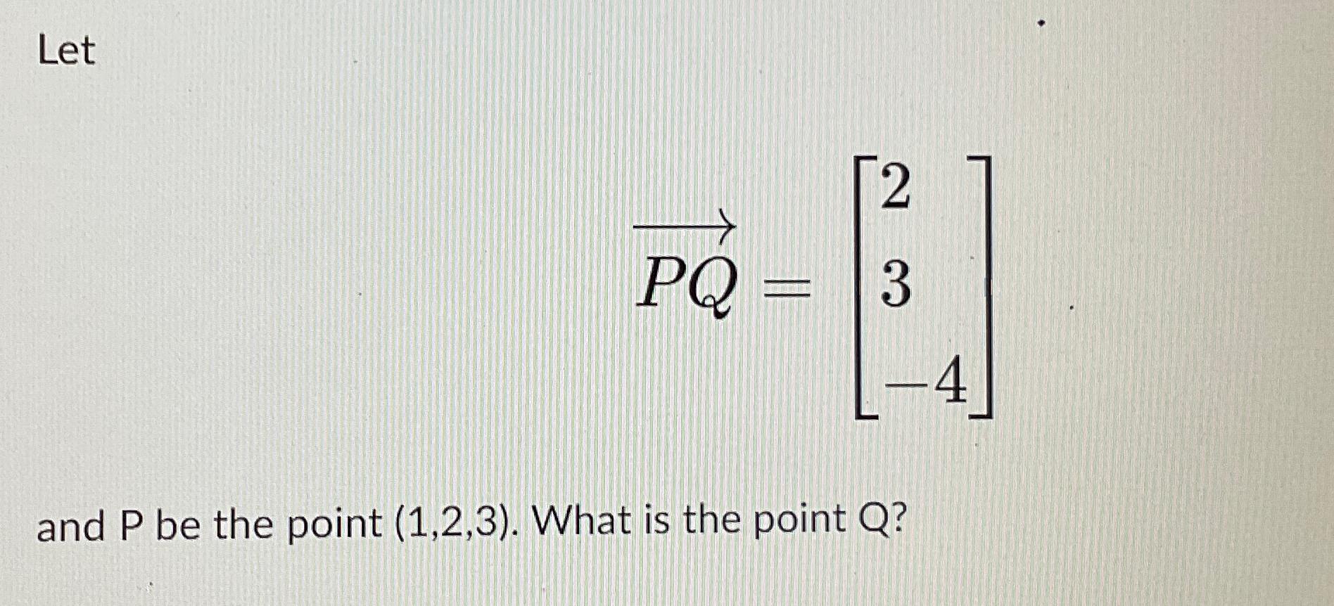 Solved Letvec(PQ)=[23-4]and P ﻿be the point (1,2,3). ﻿What | Chegg.com