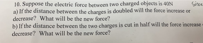 Solved 10. Suppose the electric force between two charged | Chegg.com