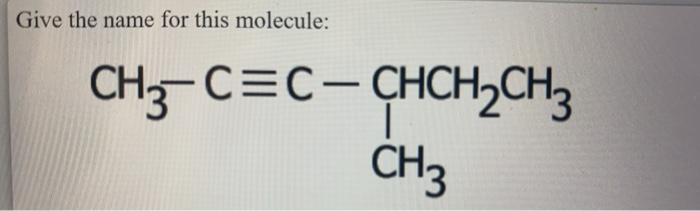 Solved Give the name for this molecule: CH3-C=C- CHCH2CH3 | | Chegg.com