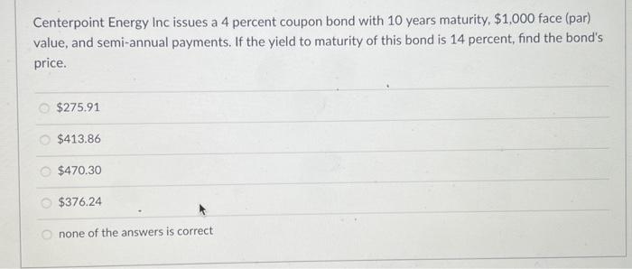 Centerpoint Energy Inc issues a 4 percent coupon bond | Chegg.com