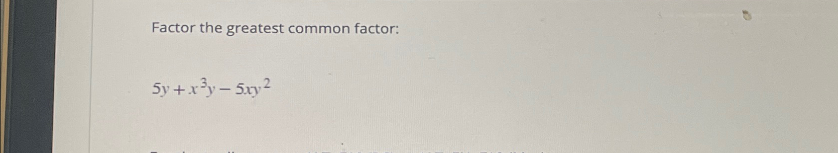 Solved Factor the greatest common factor:5y+x3y-5xy2 | Chegg.com