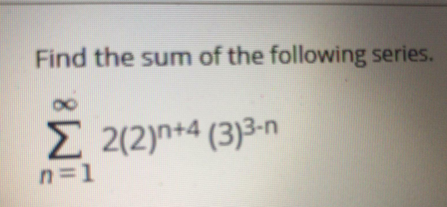 Solved Find the sum of the following series. 2(2)n+4 (3)3-n | Chegg.com