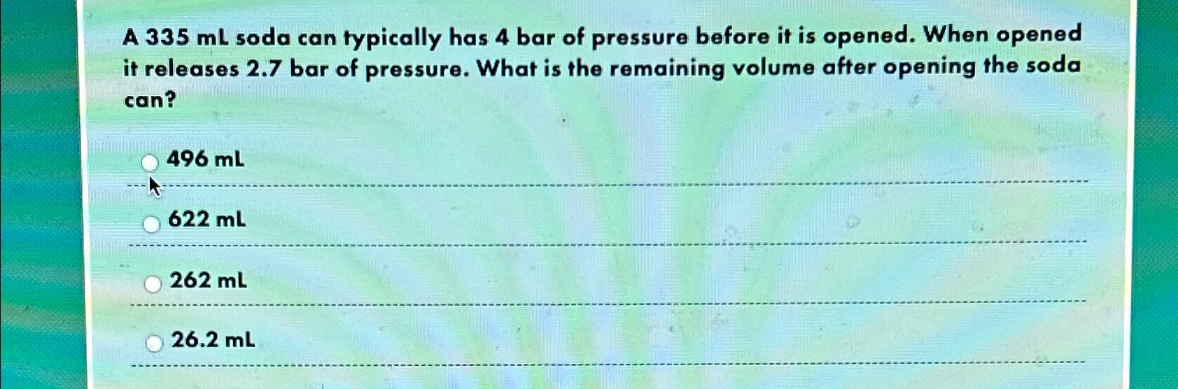 Solved A 335mL ﻿soda can typically has 4 ﻿bar of pressure | Chegg.com