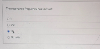 Solved The resonance frequency has units of:s5*2H4No units. | Chegg.com
