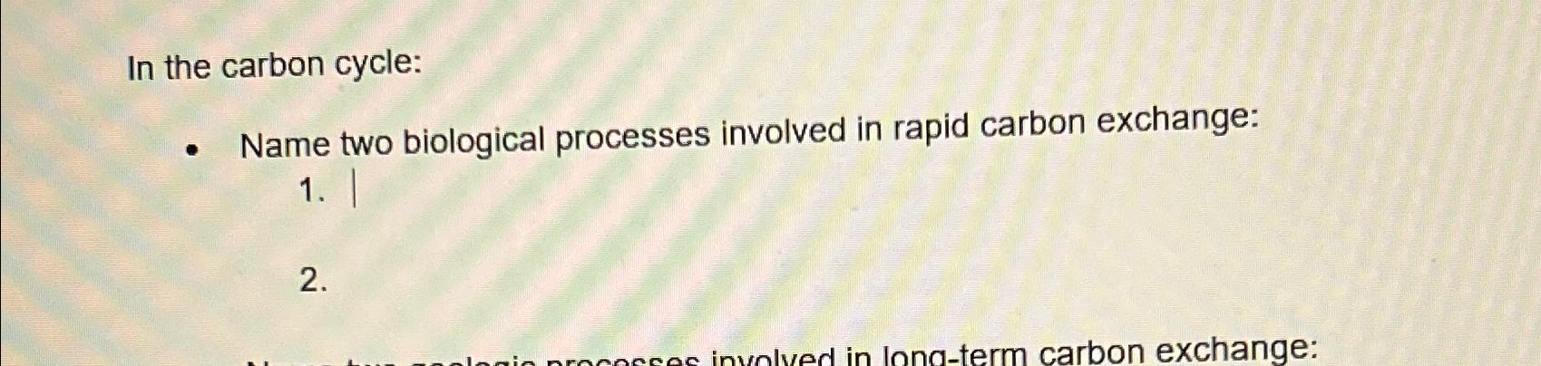 Solved In the carbon cycle:Name two biological processes | Chegg.com
