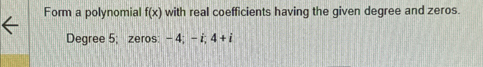 Solved Form a polynomial f(x) ﻿with real coefficients having | Chegg.com