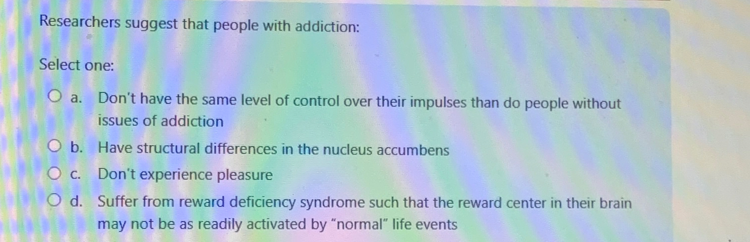 Solved Researchers suggest that people with addiction:Select | Chegg.com