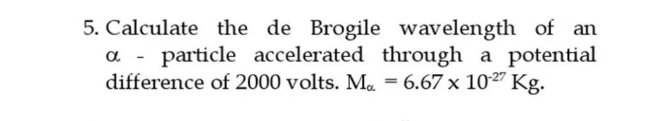 Solved Calculate the de Brogile wavelength of an α - | Chegg.com