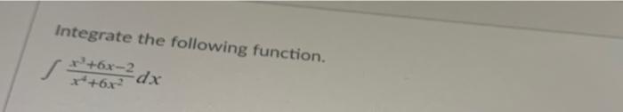 Solved Integrate the following function. s +6x-2 -dx *+6x? | Chegg.com
