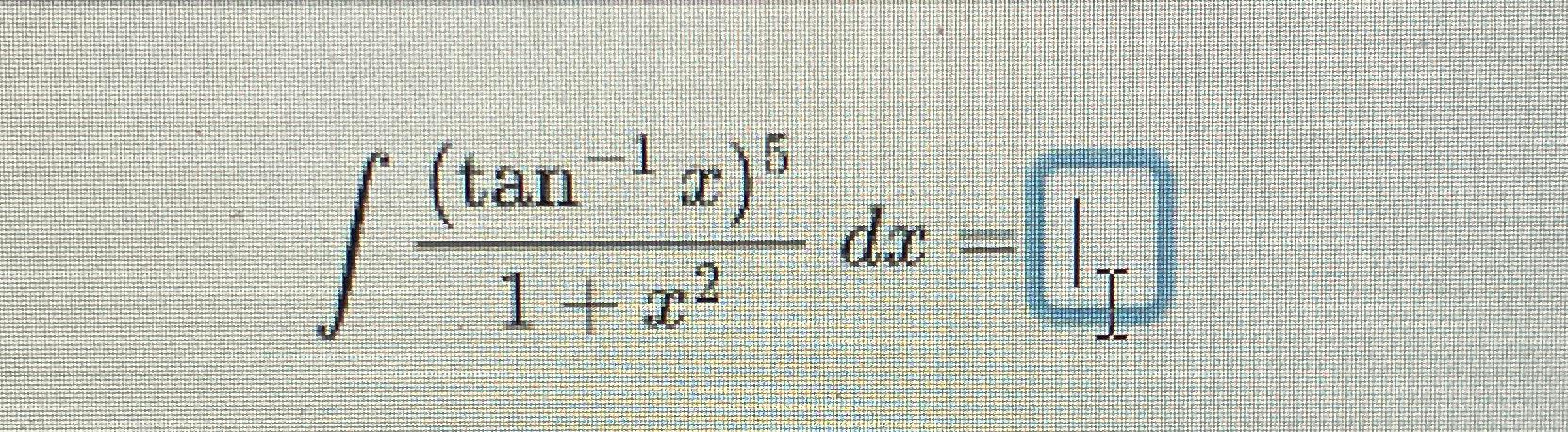 Solved ∫﻿﻿(tan-1x)51+x2dx= - | Chegg.com