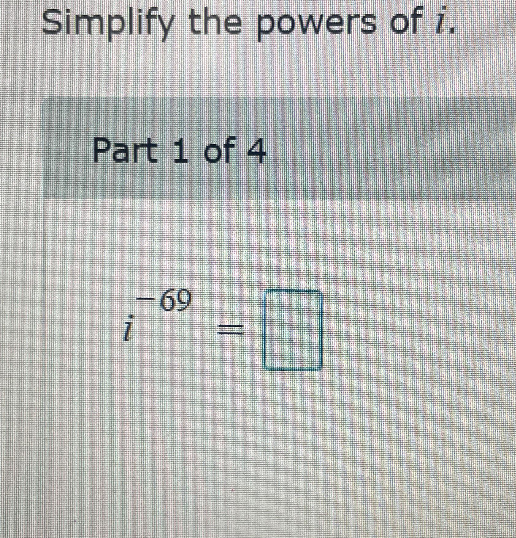 Solved Simplify the powers of i.Part 1 ﻿of 4i-69= | Chegg.com