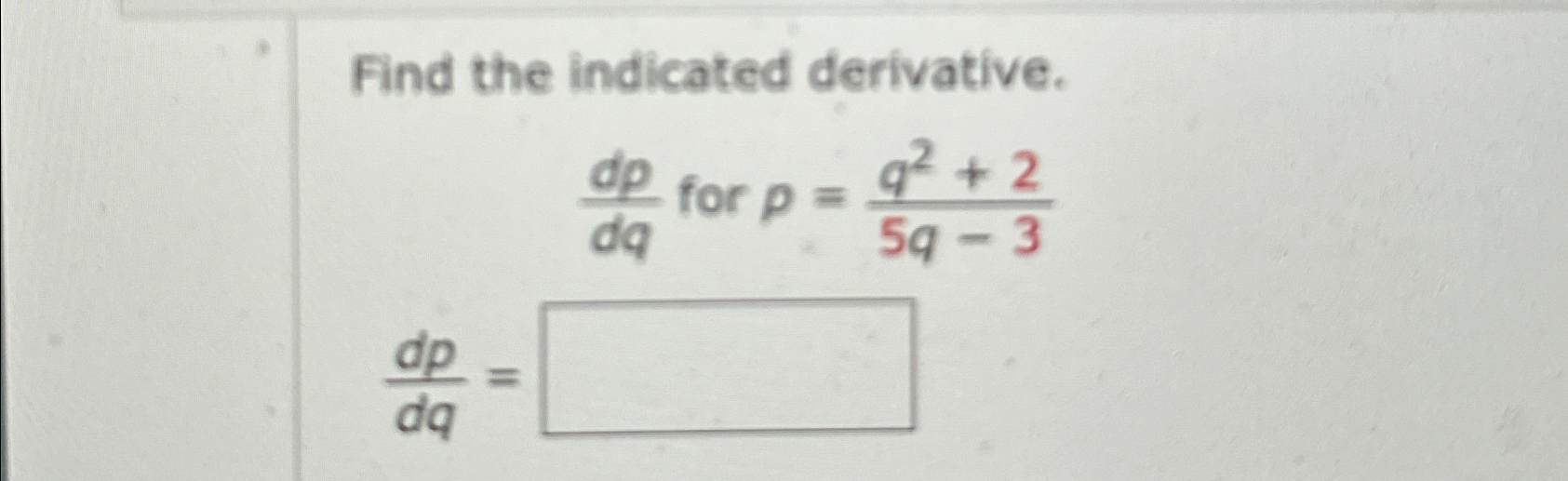 Solved Find the indicated derivative.dpdq ﻿for p=q2+25q-3 | Chegg.com