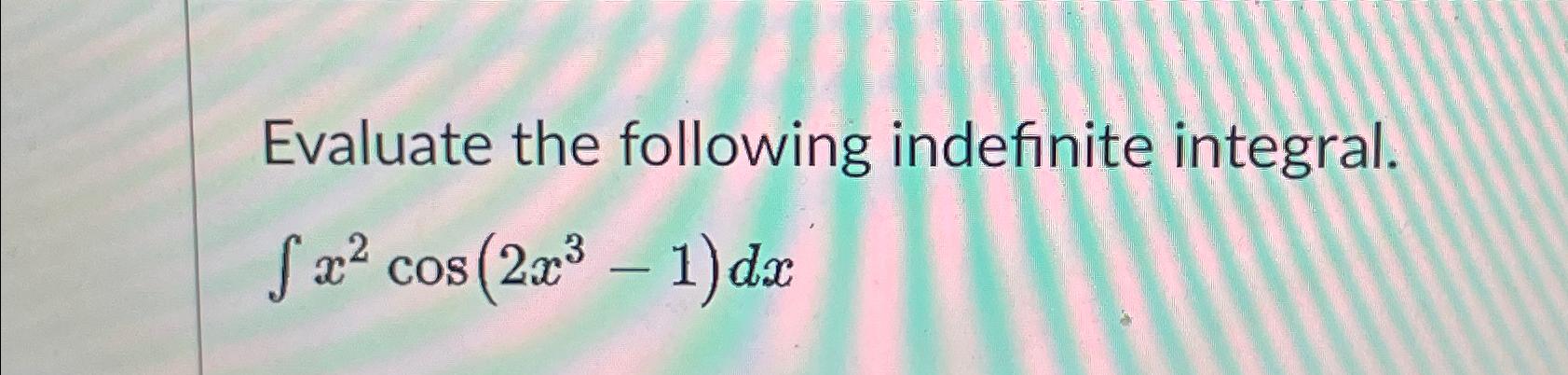 Solved Evaluate the following indefinite | Chegg.com
