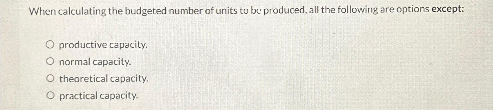 Solved When calculating the budgeted number of units to be | Chegg.com