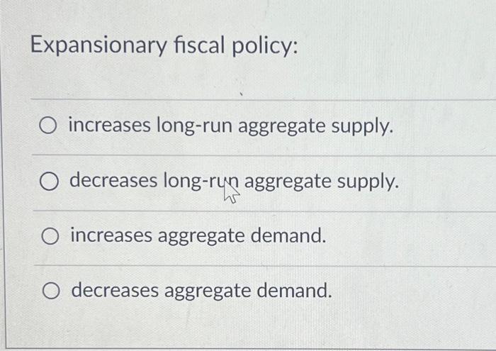 Solved Expansionary fiscal policy: O increases long-run | Chegg.com