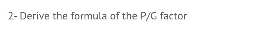 Solved 2- Derive the formula of the P/G factor | Chegg.com