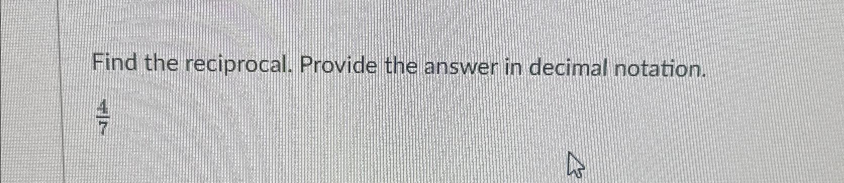 Solved Find the reciprocal. Provide the answer in decimal | Chegg.com