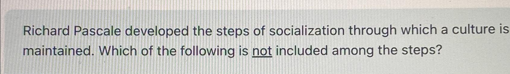 Solved Richard Pascale developed the steps of socialization | Chegg.com