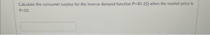 Solved Calculate the consumer surplus for the inverse demand | Chegg.com