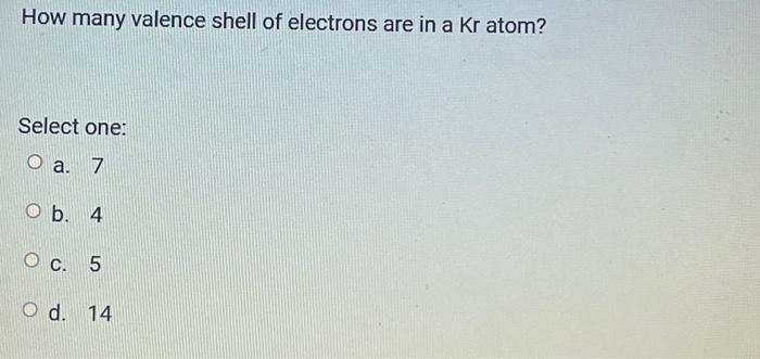 Solved How many valence shell of electrons are in a Kr atom? | Chegg.com