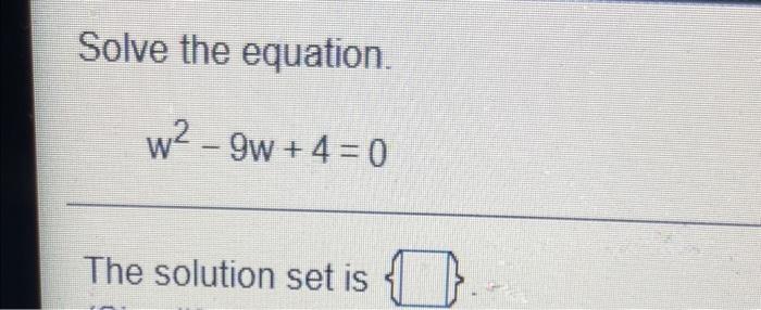 Solved Solve the equation. w2 - 9w + 4 = 0 The solution set | Chegg.com