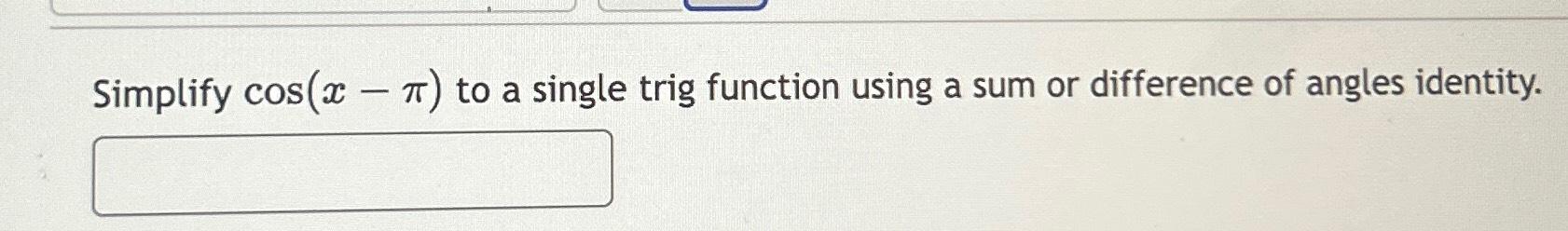Solved Simplify cos(x-π) ﻿to a single trig function using a | Chegg.com