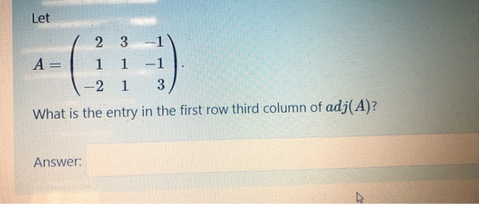 Solved Let 2 3 1 1 -2 -1 -1 A= 1 3 What is the entry in the | Chegg.com Solved Let 2 3 1 1 -2 -1 -1 A= 1 3 What is the entry in the | Chegg.com