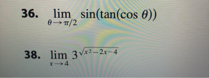 Solved 36. lim sin(tan(cos 0)) 0/2 38. lim 3 Vx2 – 2x-4 X-4 | Chegg.com