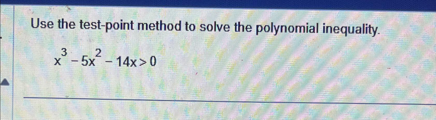 Solved Use the test-point method to solve the polynomial | Chegg.com