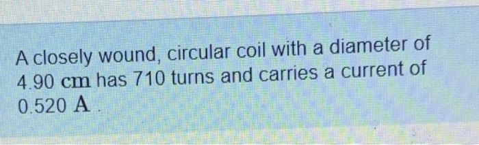 Solved A closely wound, circular coil with a diameter of | Chegg.com