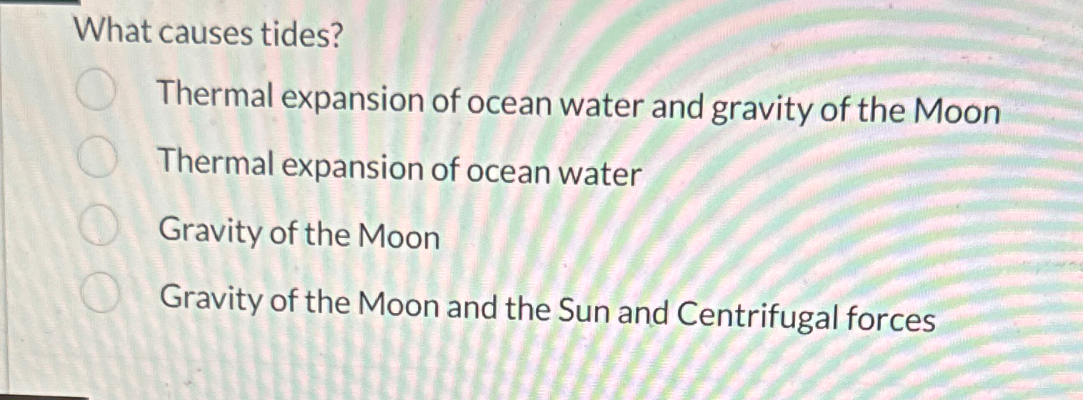 Solved What causes tides?Thermal expansion of ocean water | Chegg.com